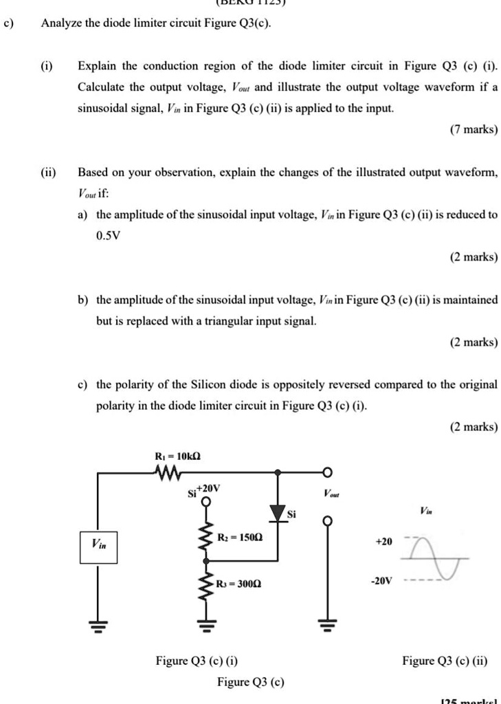 SOLVED: c) Analyze the diode limiter circuit shown in Figure Q3(c). (i) Explain the conduction ...