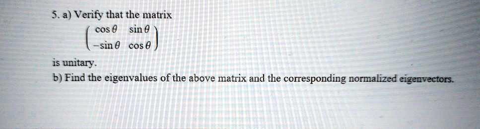 SOLVED: 5.a) Verify that the matrix cos @ sin 0 sin @ cos @ is unitary ...
