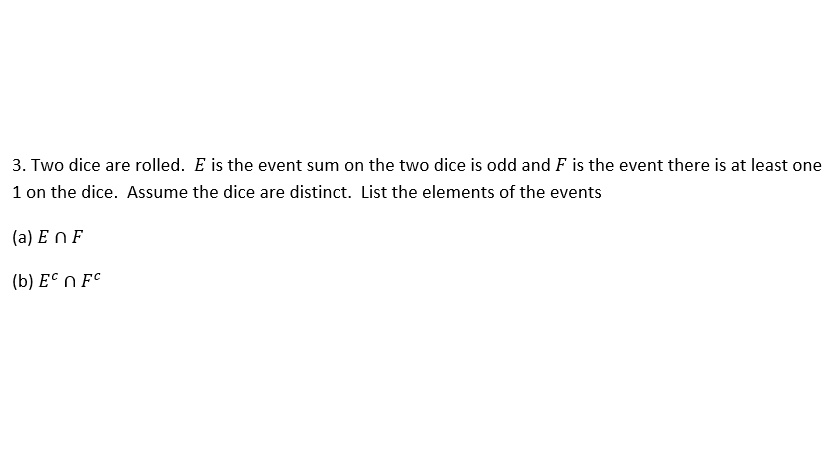 SOLVED: Two dice are rolled. E is the event sum on the two dice is odd and F is the event there ...