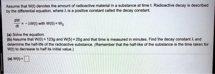 Assume that W(t) denotes the amount of radioactive material in a ...