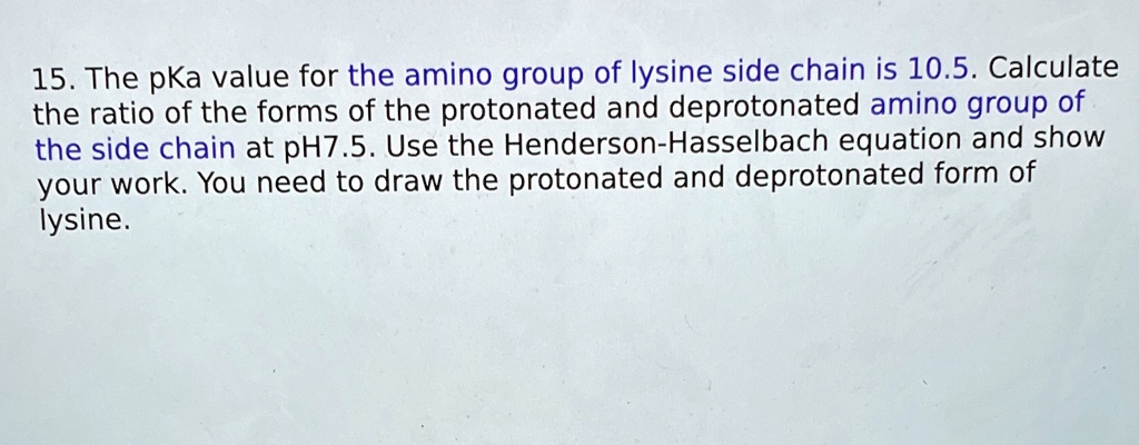 SOLVED: '15. The pKa value for the amino group of lysine side chain is ...