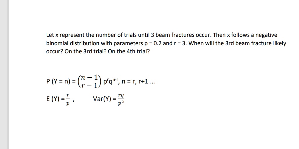 SOLVED: Let x represent the number of trials until 3 beam fractures occur. Then x follows a ...