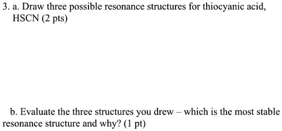 SOLVED: Draw three possible resonance structures for thiocyanic acid, HSCN (2 pts) b. Evaluate ...