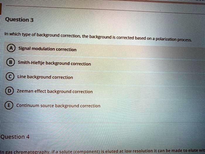 SOLVED: Question 3 In which type of background correction; the ...