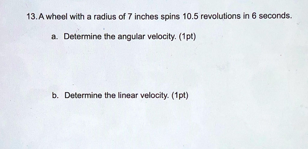 SOLVED: 'Angular velocity and linear velocity 13.A wheel with a radius of 7 inches spins 10.5 ...