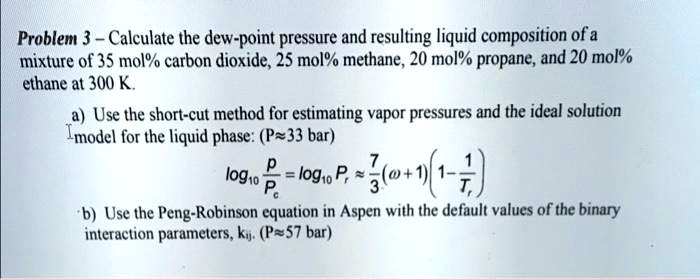 problem 3 calculate the dew point pressure and resulting liquid composition of a mixture of 35 ...