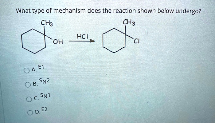 SOLVED:What type of mechanism does the reaction shown below undergo? CH3 CH3 HCI OH ci A E1 B ...