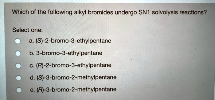 SOLVED: Which of the following alkyl bromides undergo SN1 solvolysis reactions? Select one: (S ...