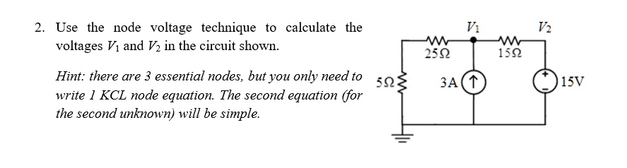2. Use the node voltage technique to calculate the voltages V1 and V2 in the circuit shown. Hint ...