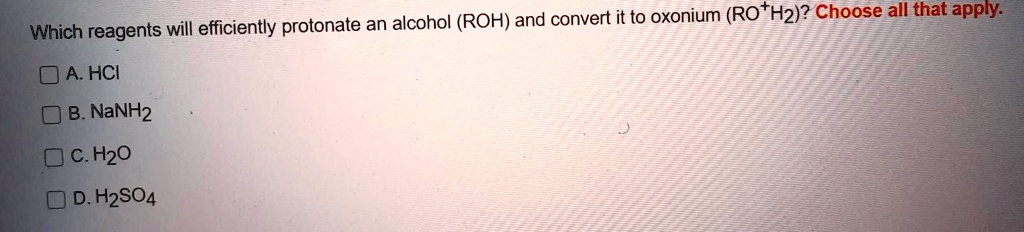 SOLVED: Which reagents will efficiently protonate an alcohol (ROH) and ...