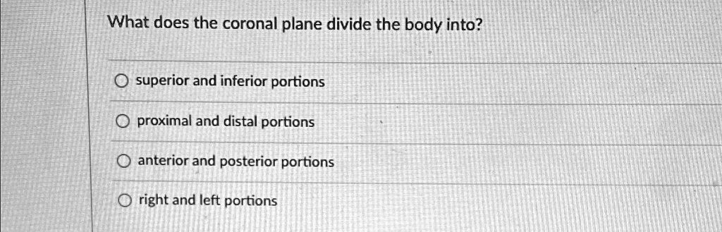 What does the coronal plane divide the body into? superior and inferior ...