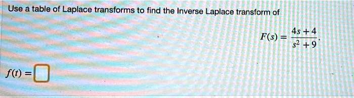 SOLVED: Use a table of Laplace transforms to find the Inverse Laplace transform of F(s) = 4s +4 ...