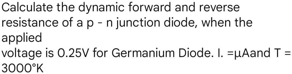 SOLVED: Calculate the dynamic forward and reverse resistance of a p-n ...