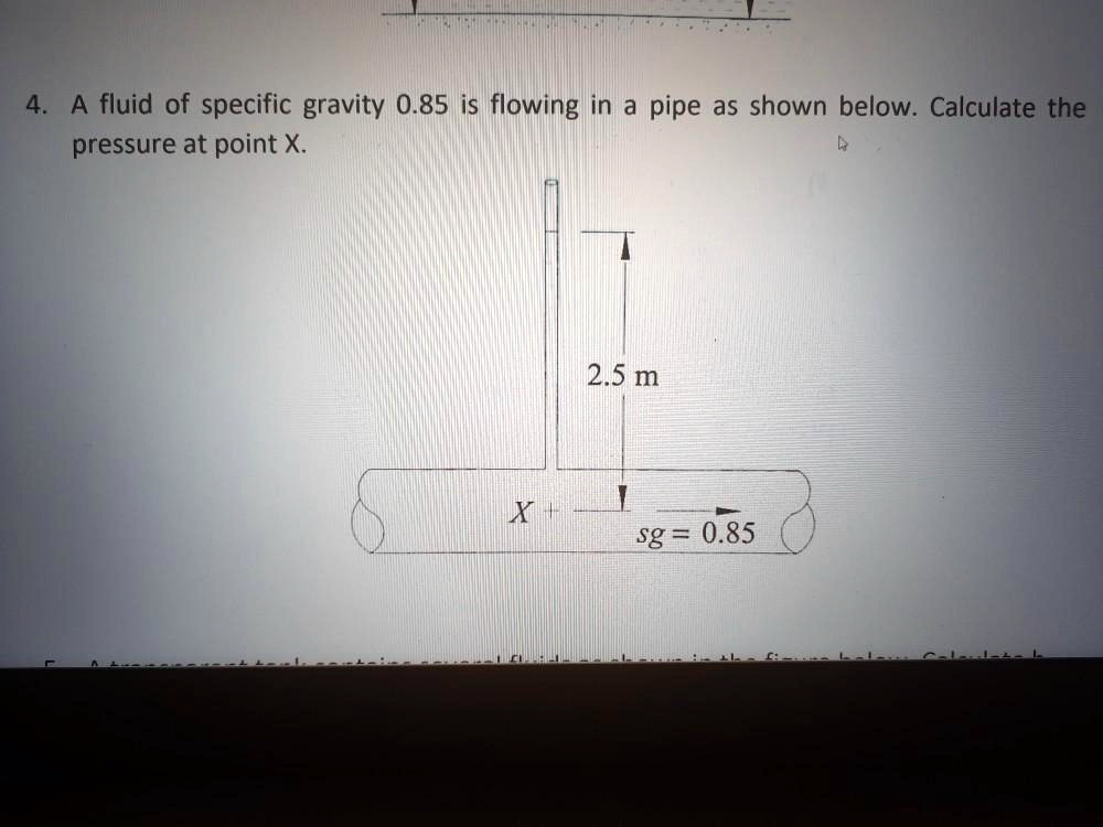 4 A fluid of specific gravity 0.85 is flowing in pipe as shown below ...