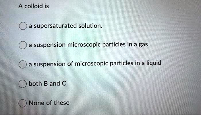 a colloid is supersaturated solution suspension microscopic particles ...
