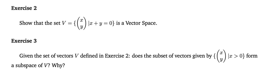 SOLVED: Exercise 2 Show that the set V = Ir +y = 0 is a Vector Space. Exercise 3 Given the set ...