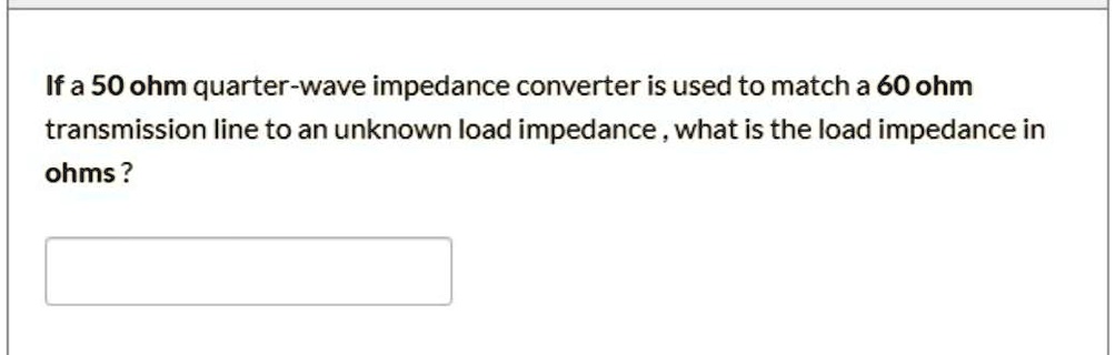 SOLVED: If a 50-ohm quarter-wave impedance converter is used to match a ...