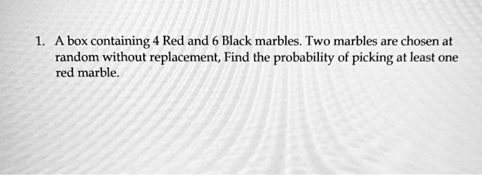 a box containing 4 red and 6 black marbles two marbles are chosen at ...