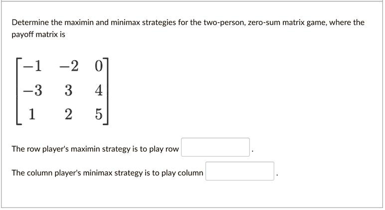 Solved Determine The Maximin And Minimax Strategies For The Two Person Zero Sum Matrix Game