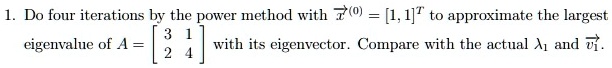 SOLVED: Do four iterations by the power method with 7() = [1,1]" to ...