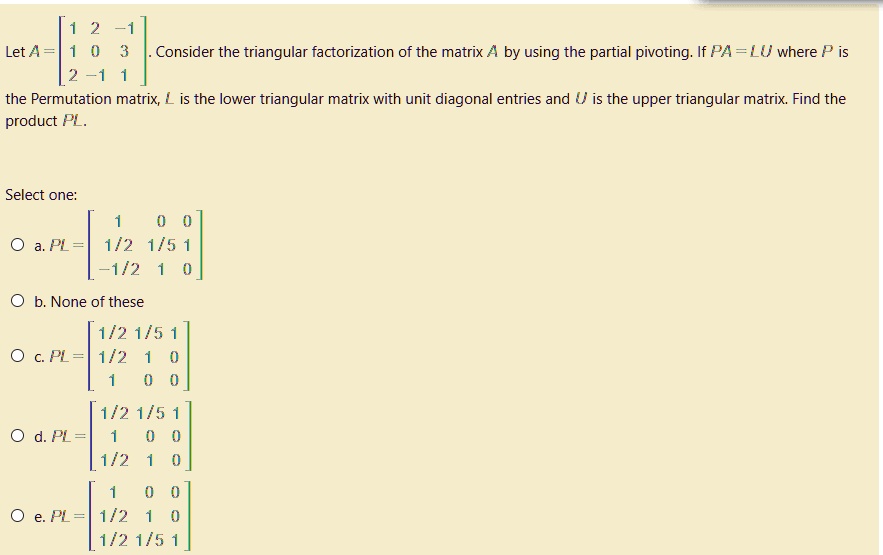 Let A Consider The Triangular Factorization Of The Matrix A By Using The Partial Pivoting If 3573