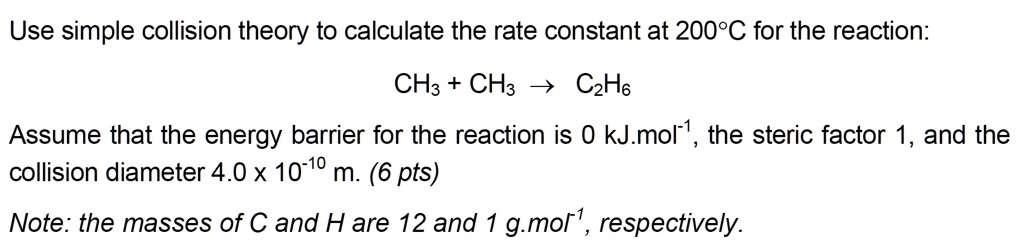 Use simple collision theory to calculate the rate constant at 200°C for the reaction: CH3 + CH3 ...
