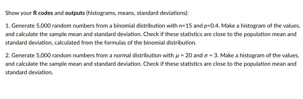 SOLVED: Show your R codes and outputs (histograms means, standard deviations): 1. Generate 5,000 ...