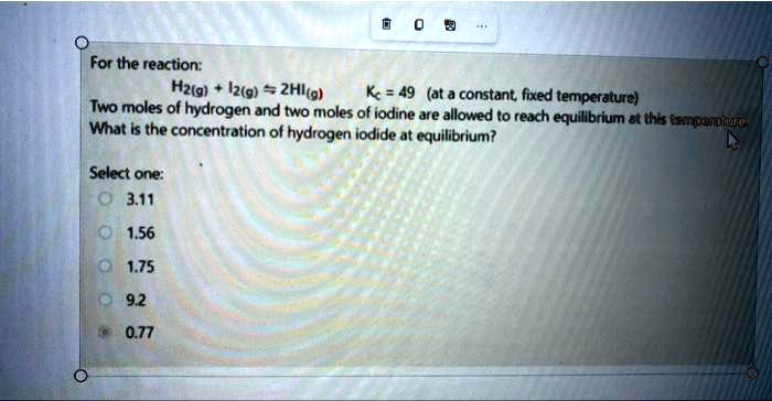 SOLVED: For the reaction: H2(g) + I2(g) â‡Œ 2HI(g) (Kc = 49 at a constant fixed temperature ...