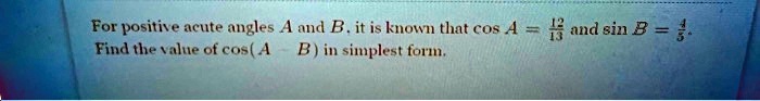 SOLVED: For positive acute angles A and B. it is known that cos A = K3 ...