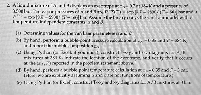 SOLVED: Texts: 2. A liquid mixture of A and B displays an azeotrope at TA-0.7 at 384 K and a ...