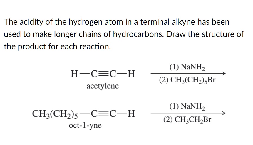 the acidity of the hydrogen atom in a terminal alkyne has been used to ...
