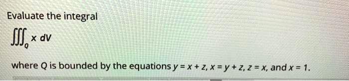 Solved Evaluate The Integral Ji Xdv Where Q Is Bounded By The
