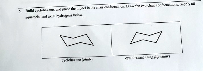 conformation Draw the two chair conformations. Supply all Build cyclohexane, and place the model ...