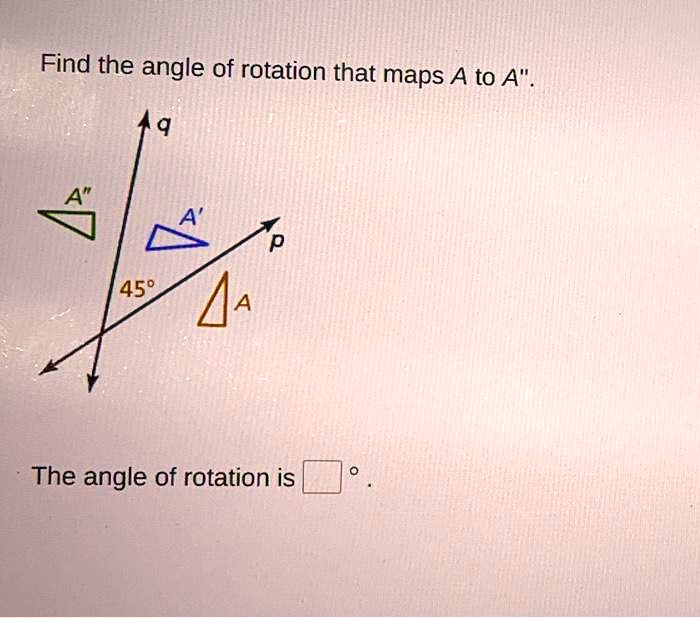 SOLVED: Find the angle of rotation that maps A to A" 458 The angle of ...