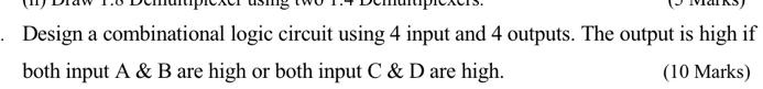 Solved Design A Combinational Logic Circuit Using 4 Input And 4 Outputs The Output Is High If 0745