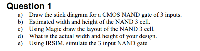 question 1 a draw the stick diagram for a cmos nand gate of 3 inputs b ...