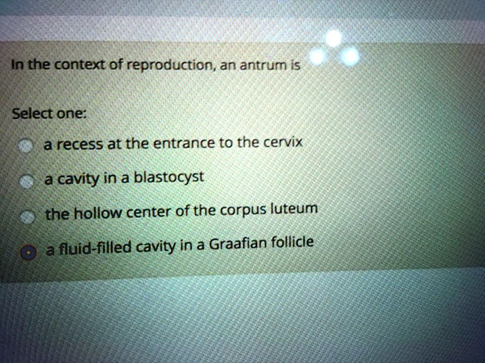 In the context of reproduction, an antrum is Select one: a recess at ...