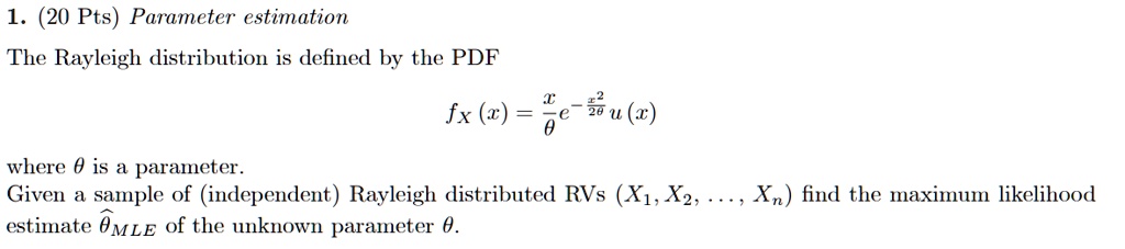 1 20 Pts Parameter Estimation The Rayleigh Distribution Is Defined By