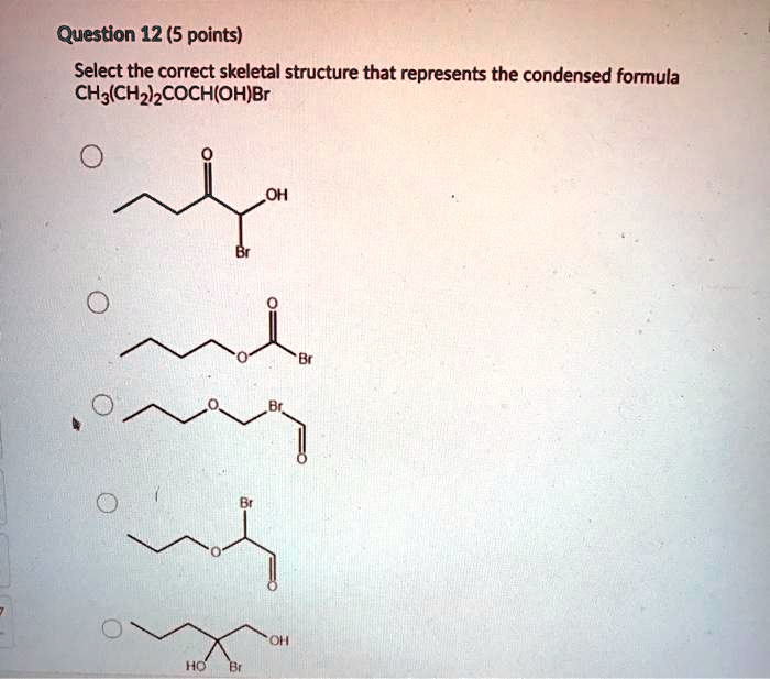 Question 12 (5 points) Select the correct skeletal structure that ...