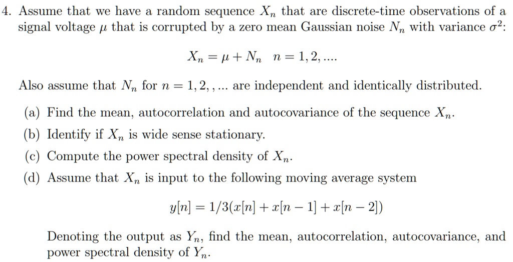 SOLVED: 4 Assume that we have random sequence Xn that are discrete-time observations of signal ...