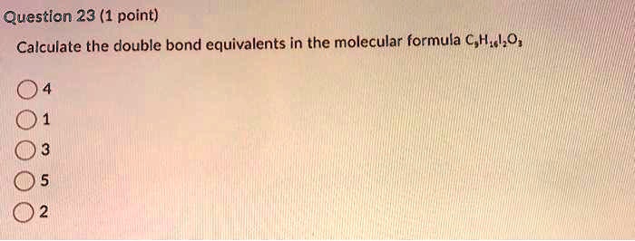 SOLVED: Question 23 (1 point) Calculate the double bond equivalents in ...