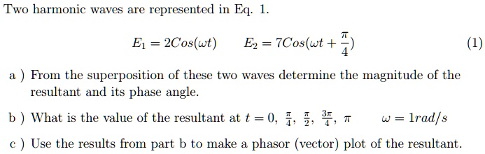 Two harmonic waves are represented in Eq. 1. E1 = 2Cos(ω t) E2 = 7Cos(ω ...
