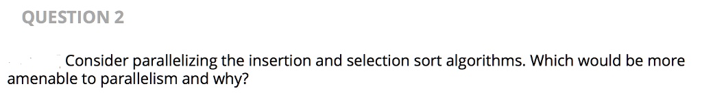 Solved Question 2 Consider Parallelizing The Insertion And Selection Sort Algorithms Which