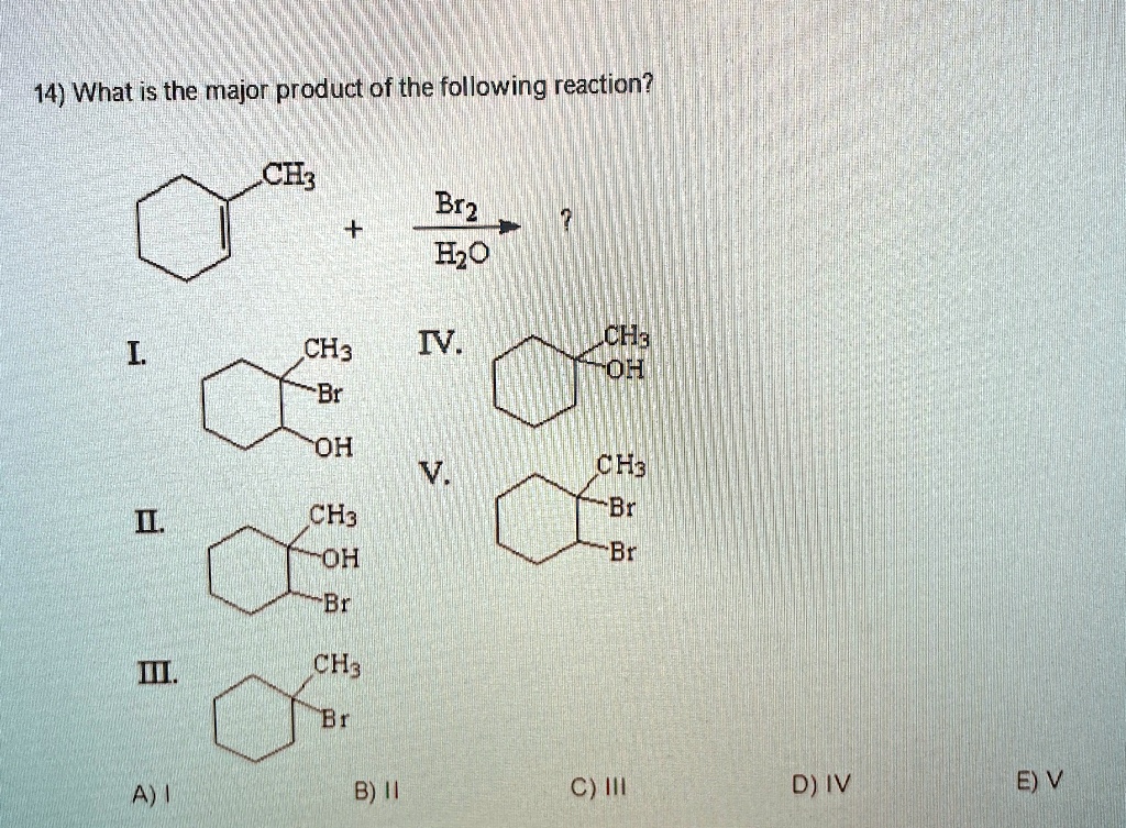 14 what is the major product of the following reaction ch3 br2 h2o i ch3 iv ch3 oh br oh v ch3 ...
