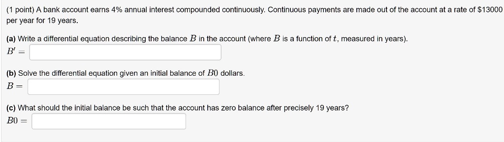 SOLVED: point) A bank account earns 4% annual interest compounded ...