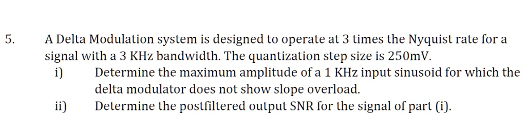 5. A Delta Modulation system is designed to operate at 3 times the Nyquist rate for a signal ...
