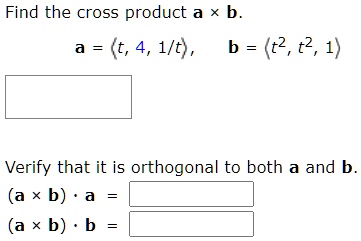 SOLVED: Find the cross product a x b a = (t, 4, 1/t) , b = (t2,t2, 1 ...