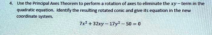 SOLVED: Use the Principal Axes Theorem to perform rotation of axes to eliminate the xy term in ...