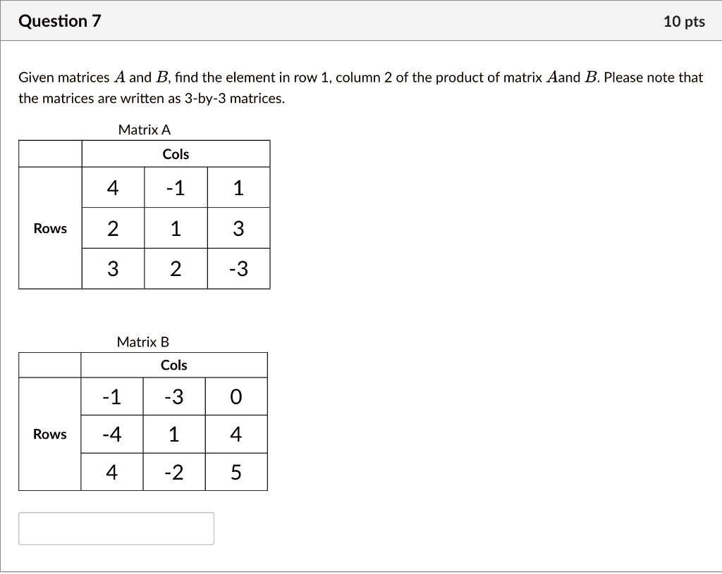 Question 7 10 pts Given matrices A and B, find the element in row 1, column 2 of the product of ...