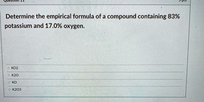 determine the empirical formula of a compound containing 83 potassium ...